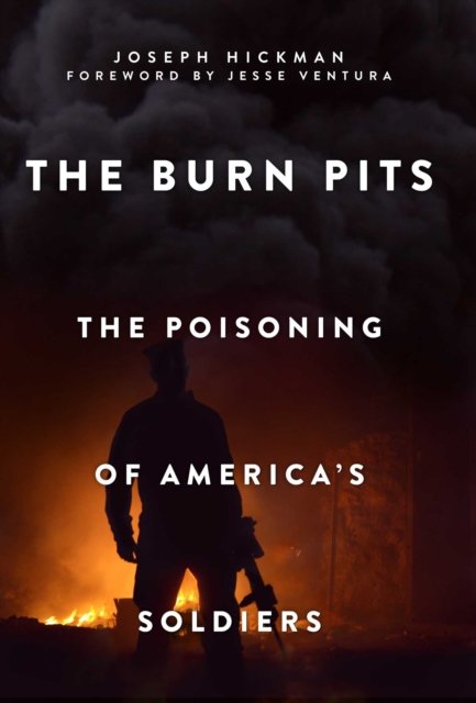 The Burn Pits: The Poisoning of Americas Soldiers - Joseph Hickman ...
