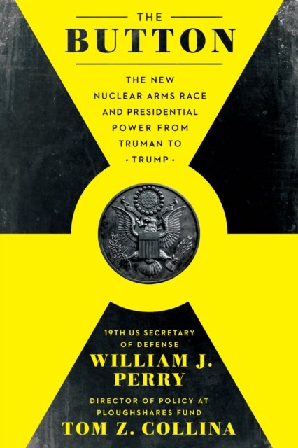 The Button: The New Nuclear Arms Race and Presidential Power from ...