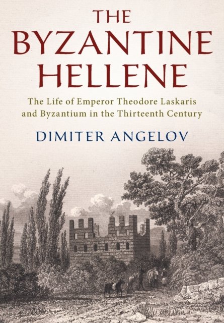 The Byzantine Hellene: The Life of Emperor Theodore Laskaris and ...
