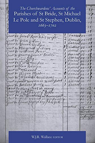 The Churchwardens Accounts of the Parishes of St Bride, St Michael Le ...