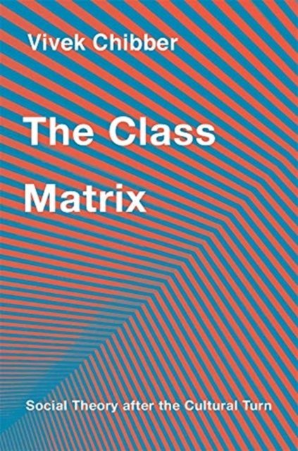 The Class Matrix: Social Theory after the Cultural Turn - Harvard ...