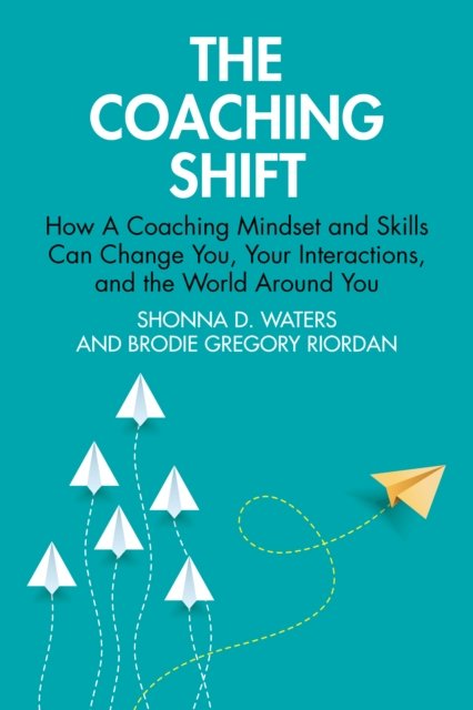The Coaching Shift: How A Coaching Mindset and Skills Can Change You ...