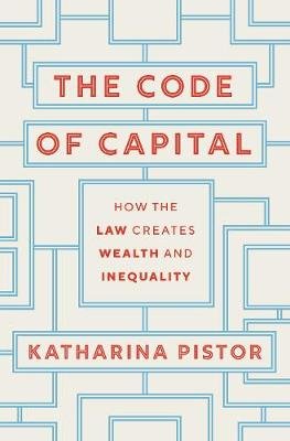 The Code of Capital: How the Law Creates Wealth and Inequality - Pistor ...