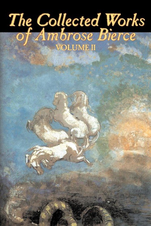 The Collected Works of Ambrose Bierce, Vol. II of II, Fiction, Fantasy ...