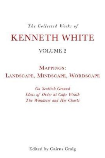 The Collected Works of Kenneth White, Volume 2: Mappings: Landscape ...
