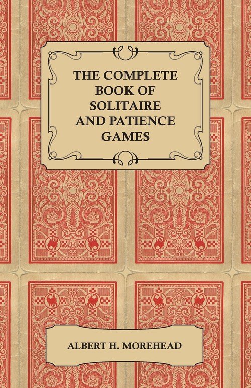 The Complete Book of Solitaire and Patience Games - Morehead Albert H ...