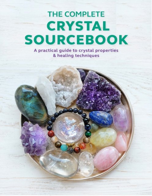The Complete Crystal Sourcebook: A Practical Guide to Crystal Properties & Healing Techniques ...