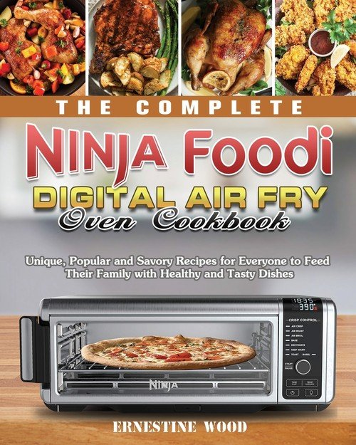 The Complete Ninja Foodi Digital Air Fry Oven Cookbook - Wood Ernestine ... The Complete Ninja Foodi Digital Air Fry Oven Cookbook - Wood Ernestine ...