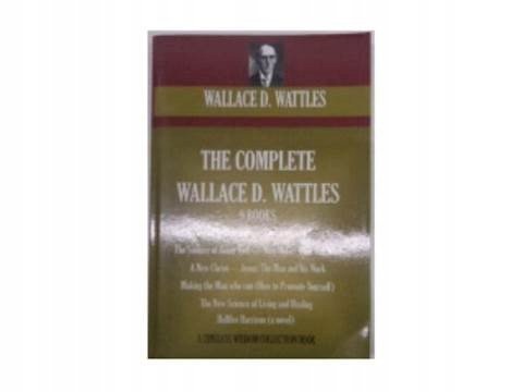 The Complete Wallace D. Wattles: (9 Books) the Science of Getting Rich ...