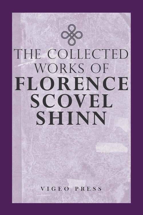 The Complete Works Of Florence Scovel Shinn - Shinn Florence Scovel ...