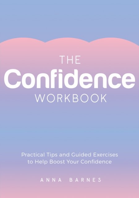 The Confidence Workbook Practical Tips And Guided Exercises To Help