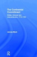 The Continental Commitment: Britain, Hanover and Interventionism 1714 ...