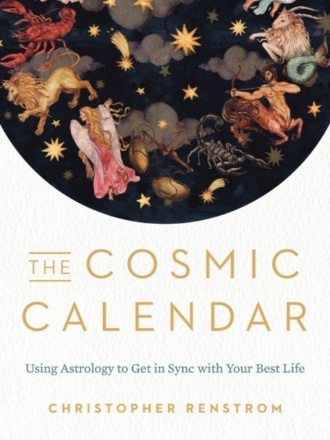 The Cosmic Calendar: Using Astrology to Get in Sync with Your Best Life ...