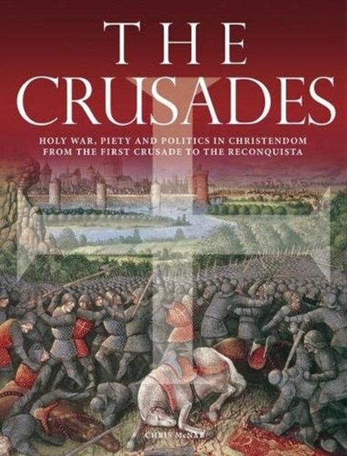 The Crusades: Holy War, Piety and Politics in Christendom from the ...