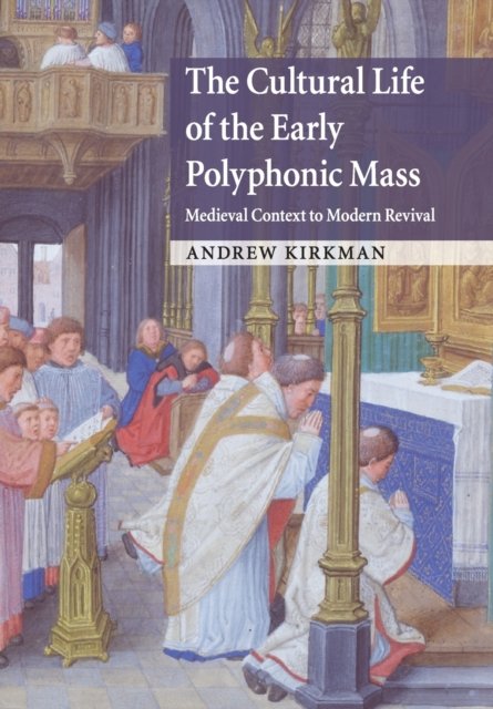 The Cultural Life of the Early Polyphonic Mass: Medieval Context to ...