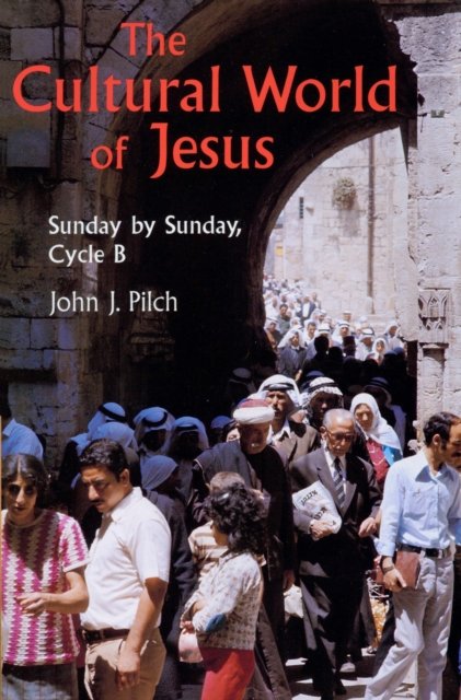 The Cultural World Of Jesus: Sunday By Sunday, Cycle B - John J. Pilch ...