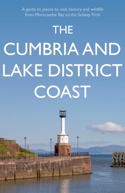 The Cumbria and Lake District Coast: A Guide to Places to Visit ...