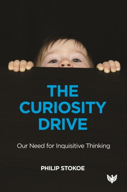The Curiosity Drive: Our Need for Inquisitive Thinking - Philip Stokoe ...