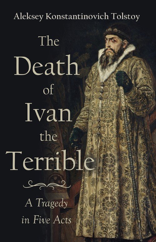 The Death of Ivan the Terrible - A Tragedy in Five Acts - Tołstoj ...