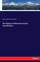 The Design of Alternate-Current Transformers - Weekes Robert Willsher ...