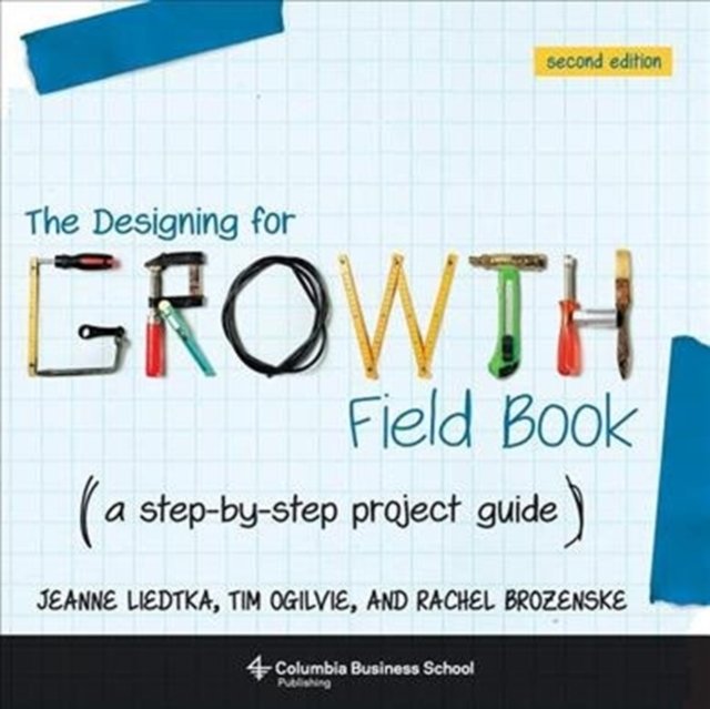 The Designing for Growth Field Book: A Step-by-Step Project Guide ...