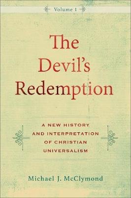 The Devil`s Redemption. A New History and Interpretation of Christian Universalism - Baker ...