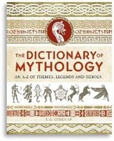 The Dictionary of Mythology: An A-Z of themes, legends and heroes - J.A ...