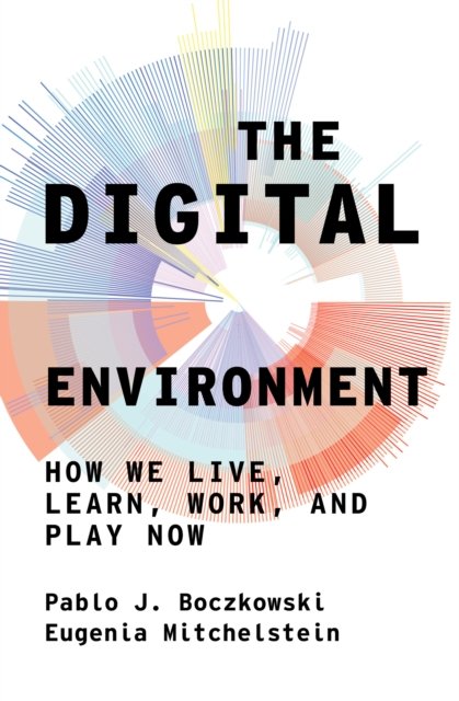 The Digital Environment: How We Live, Learn, Work, Play and Socialize ...