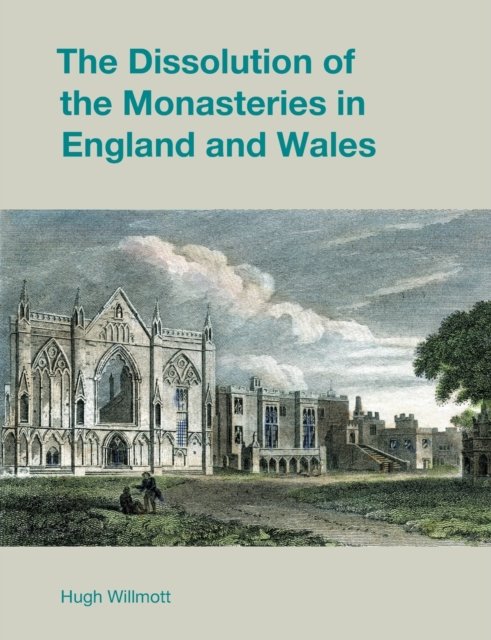 The Dissolution of the Monasteries in England and Wales - Hugh Willmott ...