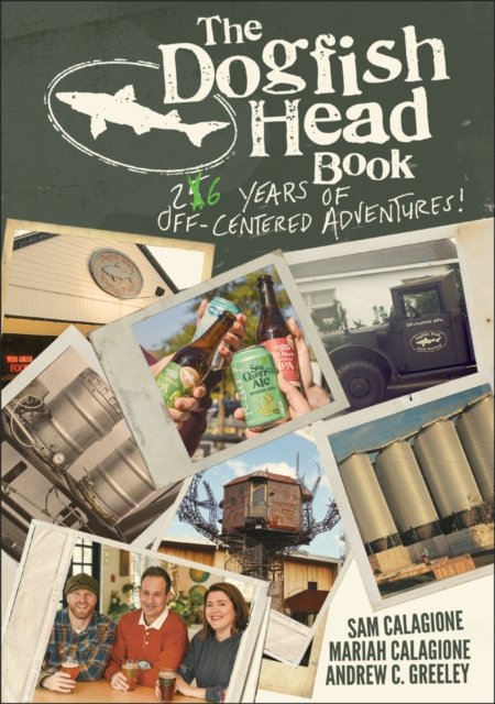 The Dogfish Head Book: 26 Years of Off-Centered Adventures ...