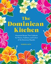 The Dominican Kitchen: Homestyle Recipes That Celebrate the Flavors ...