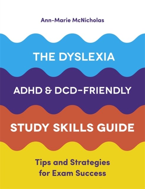 The Dyslexia, ADHD, and DCD-Friendly Study Skills Guide Tips and ...