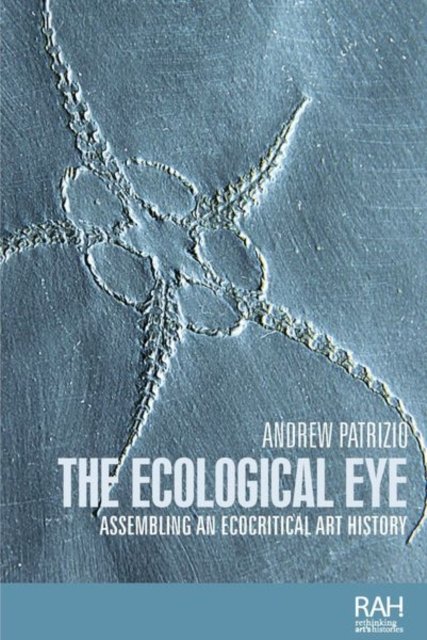 The Ecological Eye Assembling an Ecocritical Art History - Andrew ...