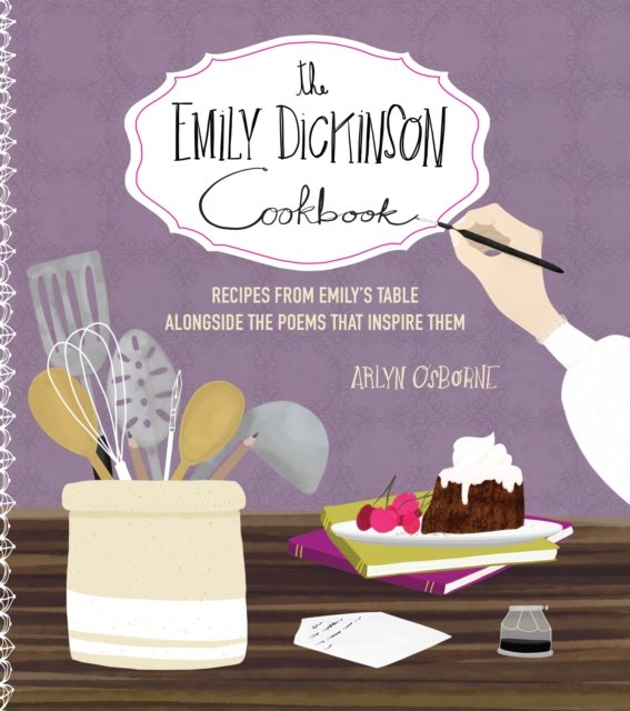 The Emily Dickinson Cookbook Recipes from Emilys Table Alongside the ...