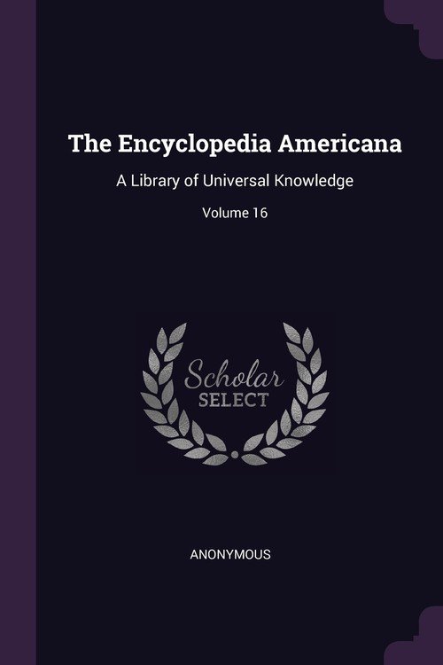 The Encyclopedia Americana: A Library of Universal Knowledge; Volume 16 - Anonymous | Książka w ...