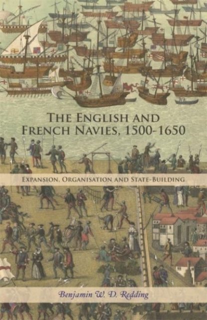 The English and French Navies, 1500-1650: Expansion, Organisation and ...