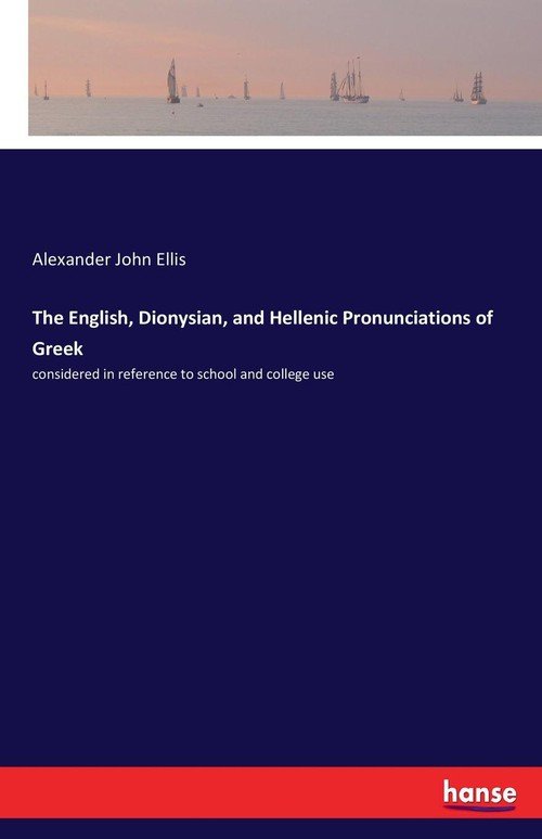 The English, Dionysian, and Hellenic Pronunciations of Greek - Ellis ...