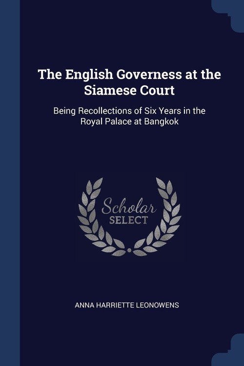 The English Governess at the Siamese Court: Being Recollections of Six ...