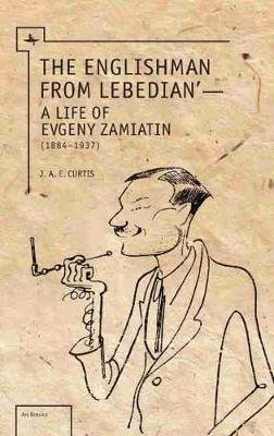 The Englishman from Lebedian: A Life of Evgeny Zamiatin - Academic ...