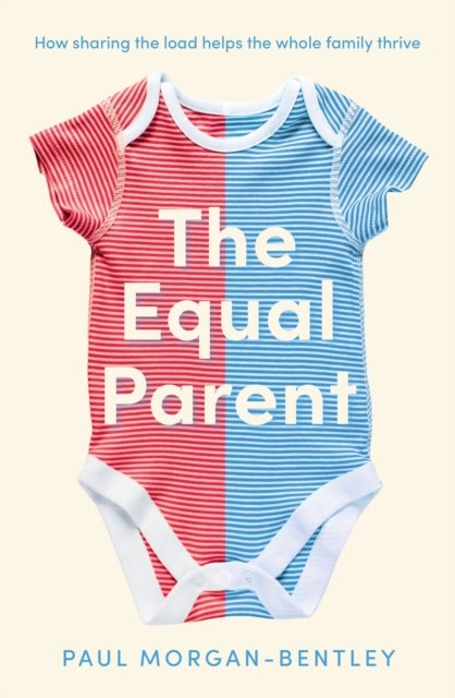 The Equal Parent: How Sharing the Load Helps the Whole Family Thrive ...