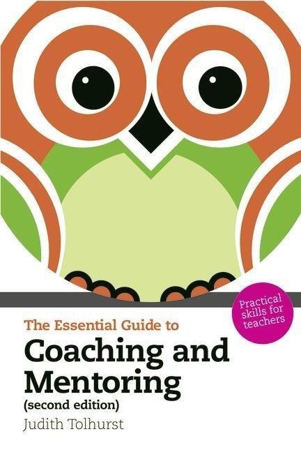 The Essential Guide to Coaching and Mentoring: Practical Skills for Teachers - Judith Tolhurst ...