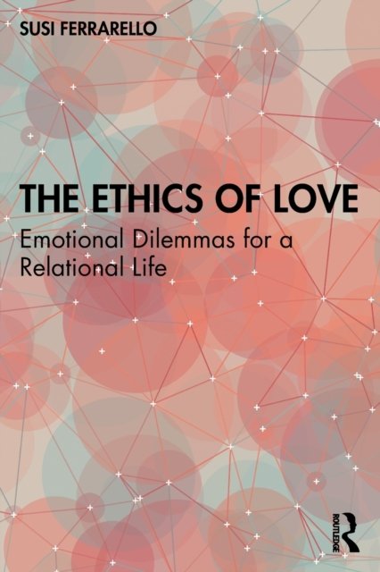 The Ethics Of Love Emotional Dilemmas For A Relational Life