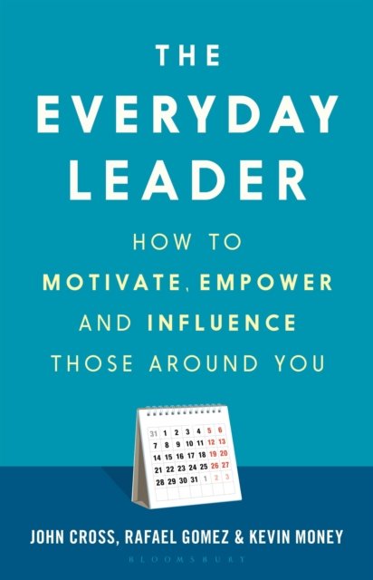 The Everyday Leader: How to Motivate, Empower and Influence Those ...