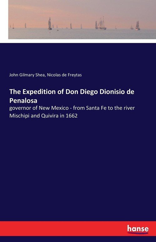 The Expedition of Don Diego Dionisio de Penalosa - Shea John Gilmary ...