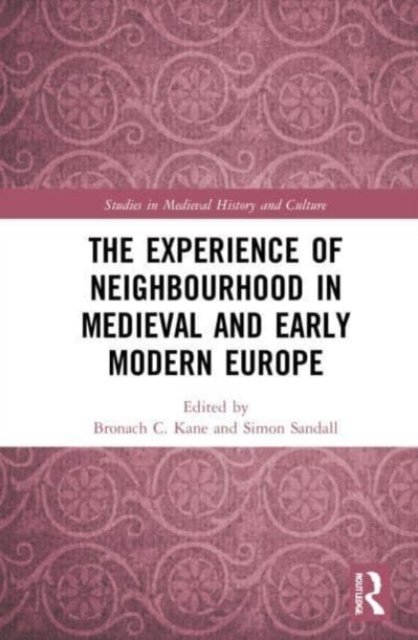 The Experience of Neighbourhood in Medieval and Early Modern Europe ...