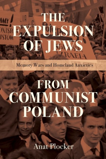 The Expulsion of Jews from Communist Poland Memory Wars and Homeland ...
