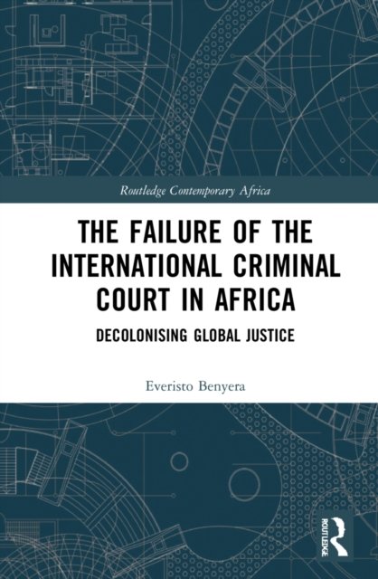 The Failure of the International Criminal Court in Africa: Decolonising ...