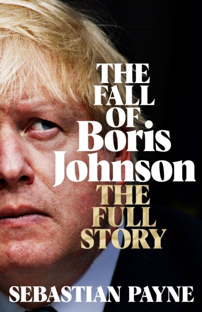 The Fall of Boris Johnson: The Award-Winning, Explosive Account of the ...