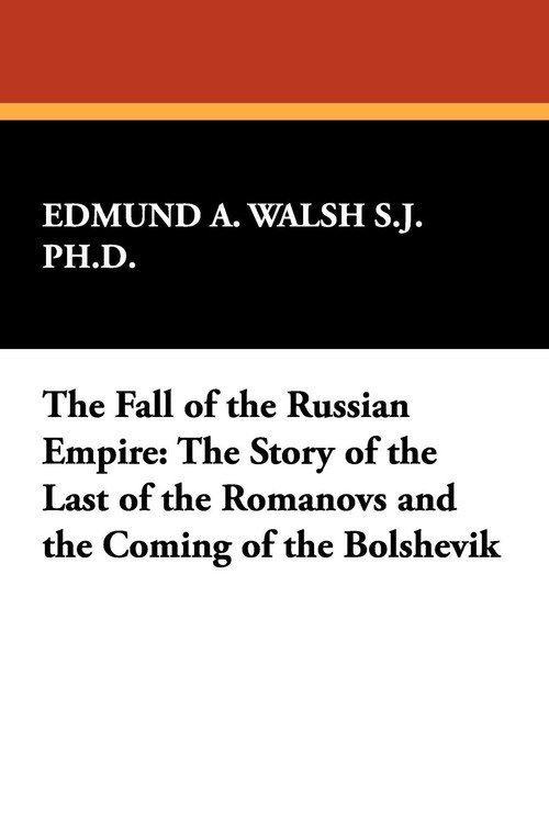 The Fall of the Russian Empire - Walsh S. J. Ph. D. Edmund A. | Książka ...