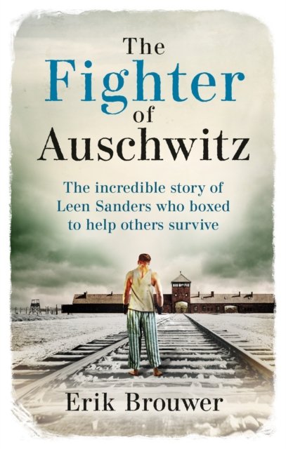 The Fighter of Auschwitz: The incredible true story of Leen Sanders who ...